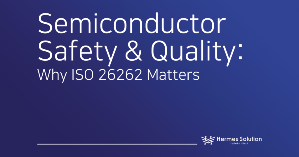 Semiconductor Safety & Quality: Why ISO 26262 Matters - Hermes Solution